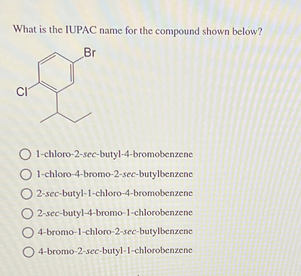 Solved What is the IUPAC name for the compound shown | Chegg.com