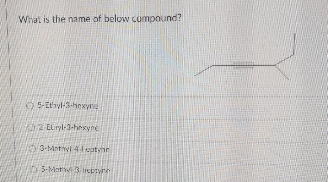 Solved What is the name of below compound? 5-Ethyl-3-hexyne | Chegg.com