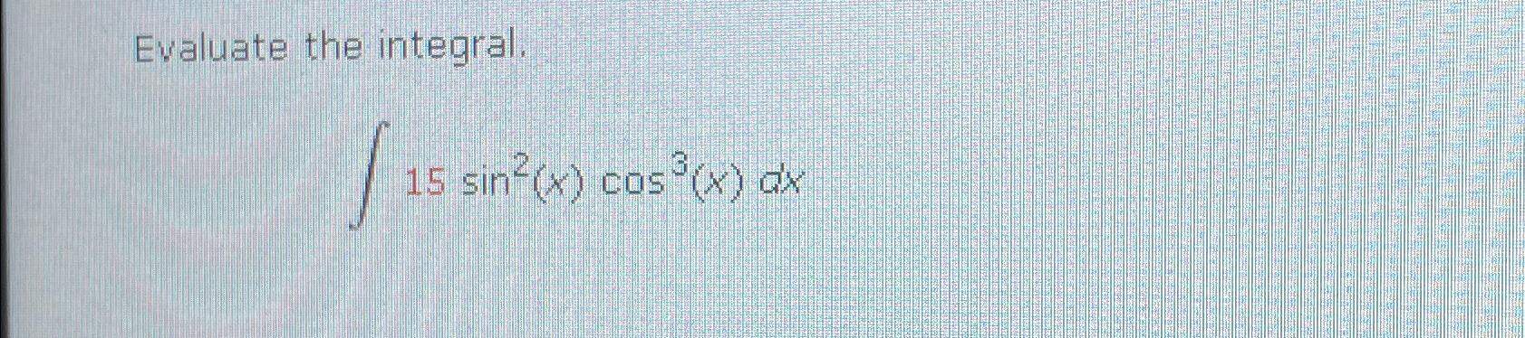 Solved Evaluate the integral.∫﻿﻿15sin2(x)cos3(x)dx | Chegg.com