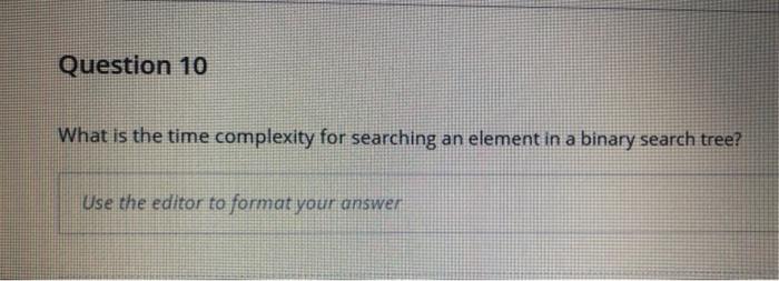 Solved Question 10 What is the time complexity for searching | Chegg.com