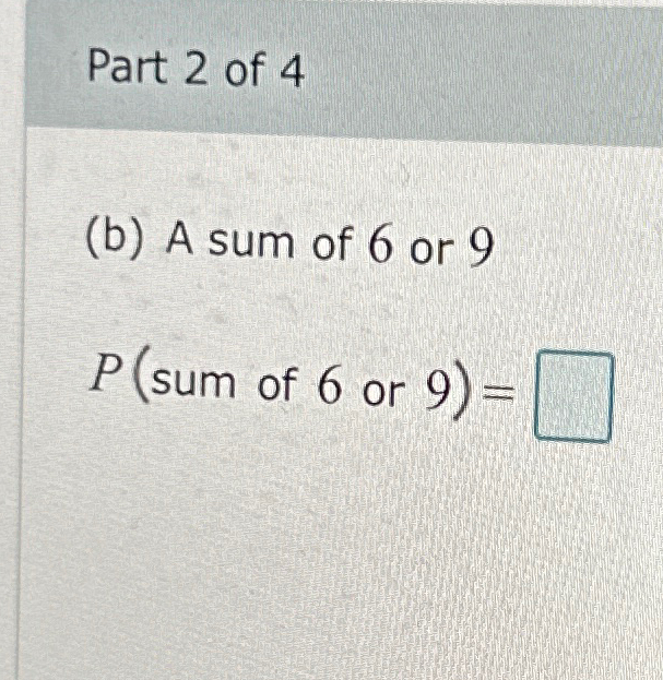 Part 2 ﻿of 4(b) ﻿A sum of 6 ﻿or 9P( ﻿sum of 6 or 9)= | Chegg.com