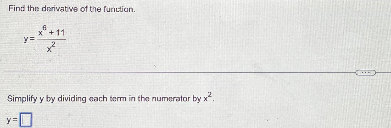 Solved Find the derivative of the function.y=x6+11x2Simplify | Chegg.com