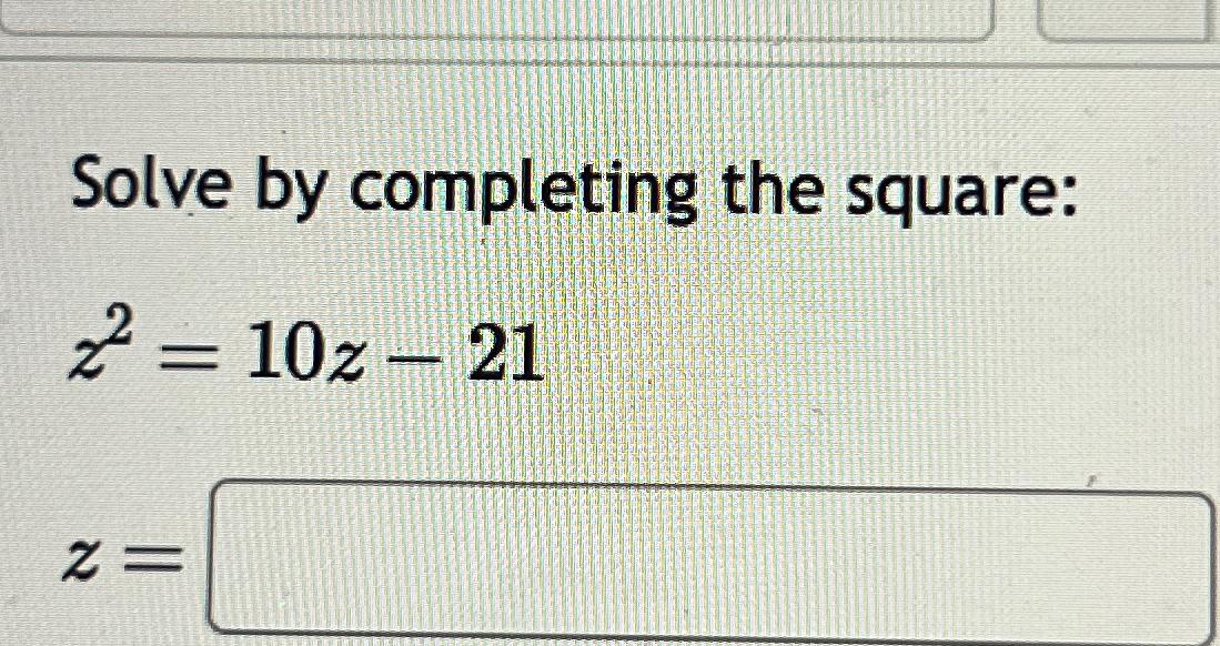 Solved Solve by completing the square:z2=10z-21z= | Chegg.com