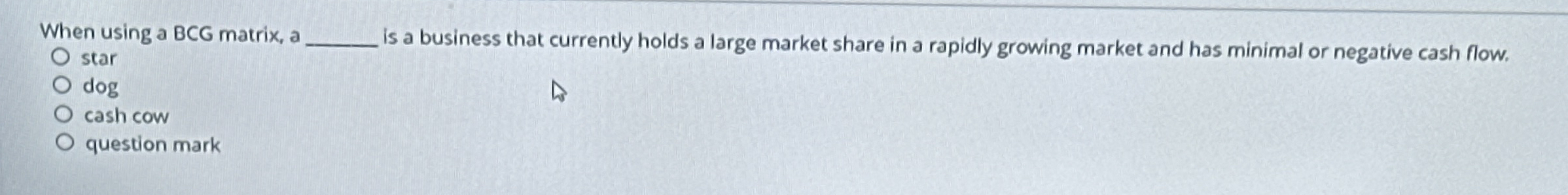 Solved When using a BCG matrix, a ﻿is a business that | Chegg.com