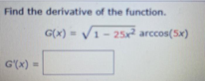Solved Find the derivative of the function, GOX) = V1 - 25 | Chegg.com
