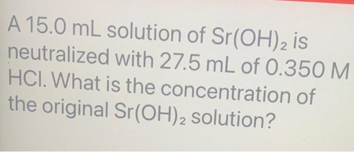 Solved A 15.0 mL solution of Sr(OH)2 is neutralized with | Chegg.com