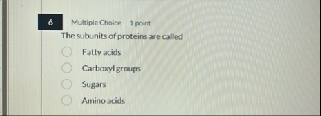 Solved 6Multiple Choice1 ﻿pointThe subunits of proteins are | Chegg.com