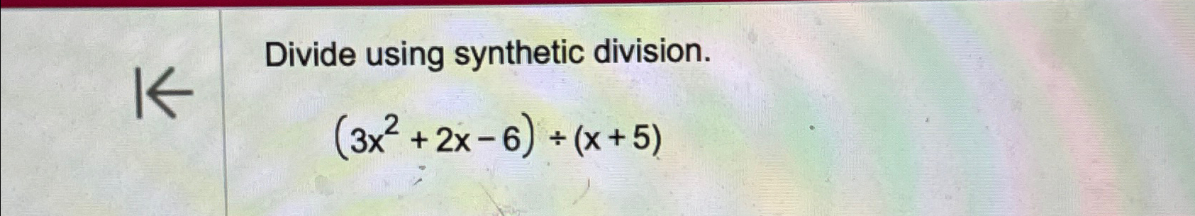 Solved Divide using synthetic division.(3x2+2x-6)÷(x+5) | Chegg.com