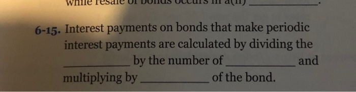 Solved 6-15. Interest payments on bonds that make periodic | Chegg.com