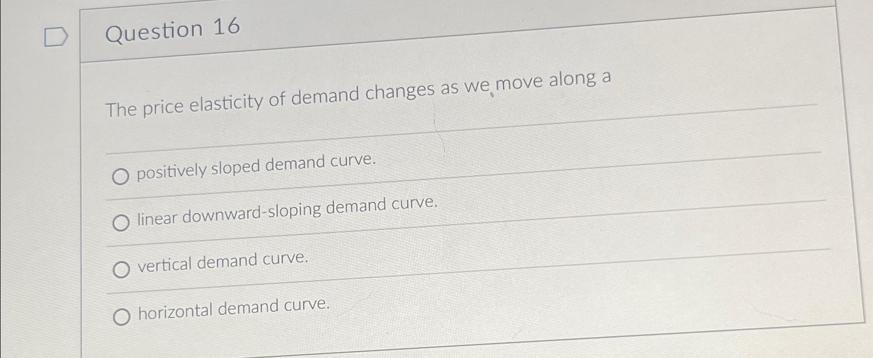Solved Question 16The price elasticity of demand changes as | Chegg.com