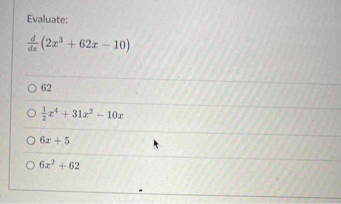 Solved Evaluate: dxd(2x3+62x−10) 62 21x4+31x2−10x6x+56x2+62 | Chegg.com