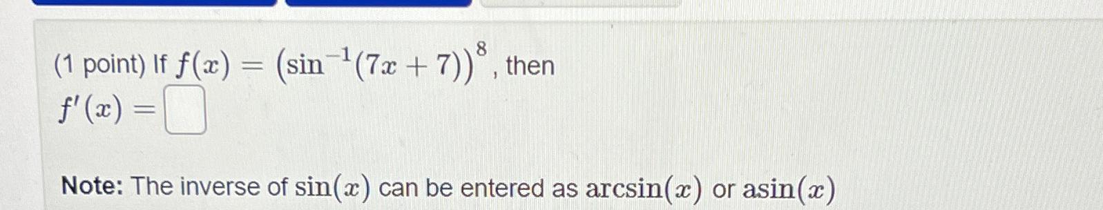 Solved (1 ﻿point) ﻿If f(x)=(sin-1(7x+7))8, ﻿thenf'(x)=Note: | Chegg.com