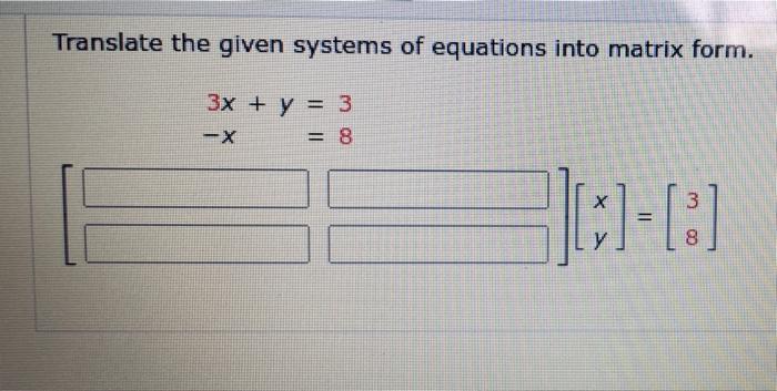 Solved Translate the given systems of equations into matrix | Chegg.com