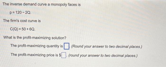 Solved The inverse demand curve a monopoly faces is p=120−2Q | Chegg.com