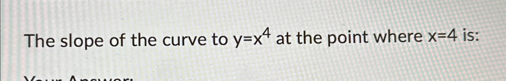 Solved The slope of the curve to y=x4 ﻿at the point where | Chegg.com
