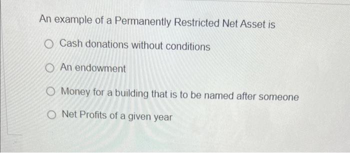 Solved An example of a Permanently Restricted Net Asset is O | Chegg.com