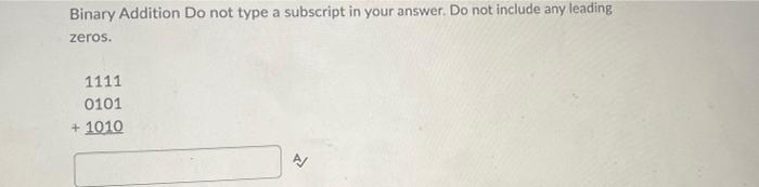 Solved Binary Addition Do not type a subscript in your | Chegg.com