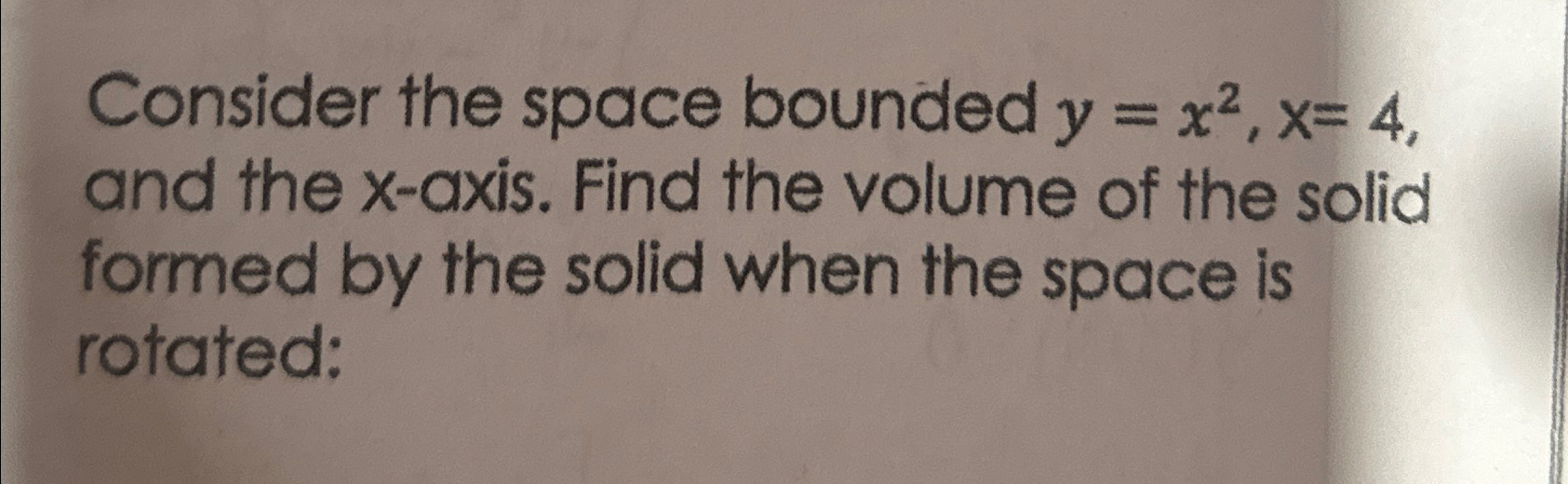 Solved Consider the space bounded y=x2,x=4, ﻿and the x-axis. | Chegg.com