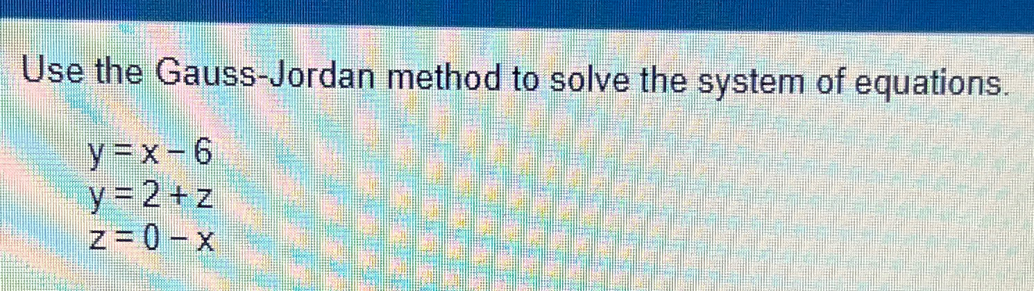 Solved Use the Gauss-Jordan method to solve the system of | Chegg.com