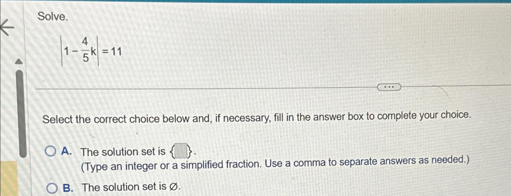 Solved Solve.|1-45k|=11Select the correct choice below and, | Chegg.com