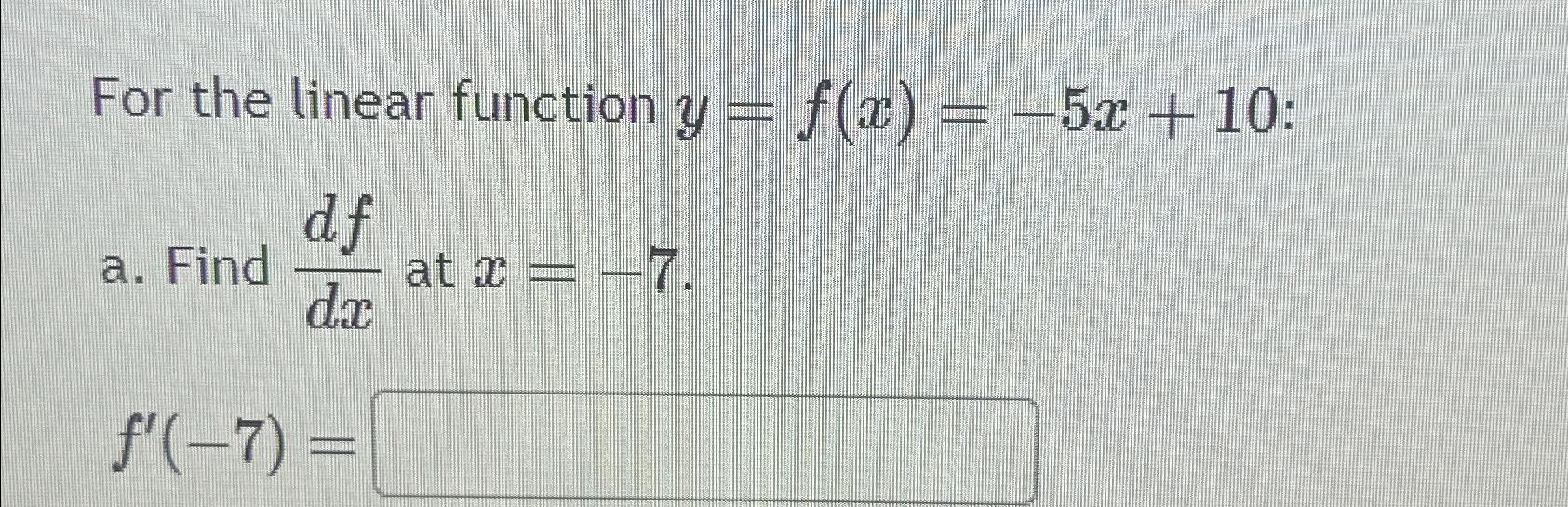 Solved For the linear function y=f(x)=-5x+10 ﻿:a. ﻿Find dfdx | Chegg.com