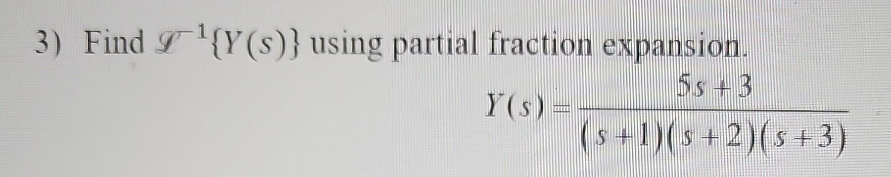 Solved 3) Find T−1{Y(s)} using partial fraction expansion. | Chegg.com
