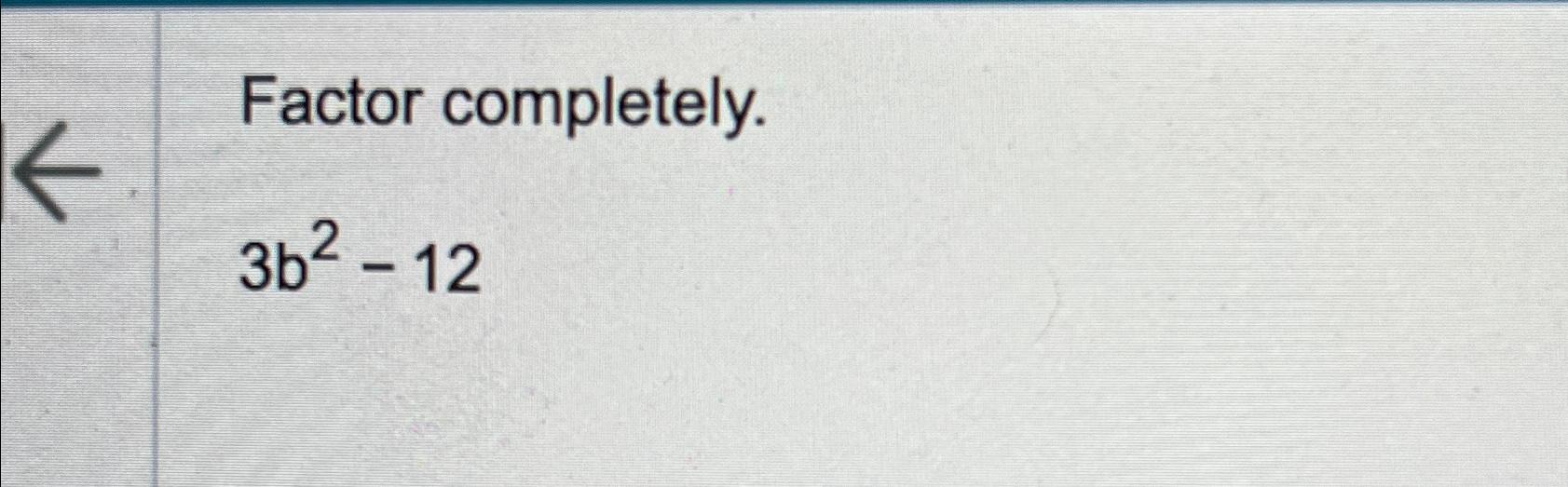Solved Factor completely.3b2-12 | Chegg.com