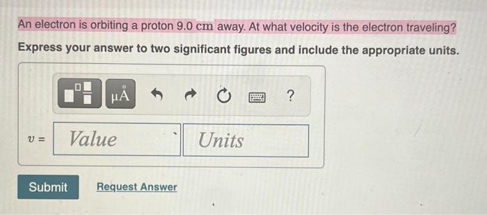 Solved An electron is orbiting a proton 9.0 cm away. At what | Chegg.com Solved An electron is orbiting a proton 9.0 cm away. At what | Chegg.com