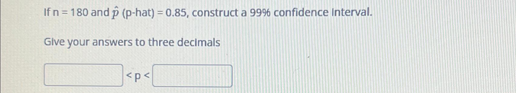 If n=180 ﻿and hat(p) (p-hat) =0.85, ﻿construct a 99% | Chegg.com
