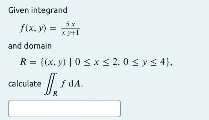 Solved Given integrand f(x, y) = and domain R = {(x, y) | 0 | Chegg.com