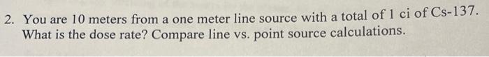 Solved a 2. You are 10 meters from a one meter line source | Chegg.com