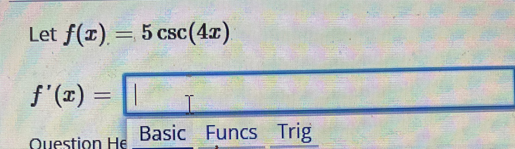 Solved Let f(x)=5csc(4x)f'(x)=Basic Funcs Trig | Chegg.com