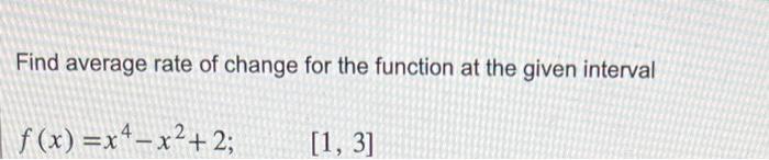 Solved Find average rate of change for the function at the | Chegg.com