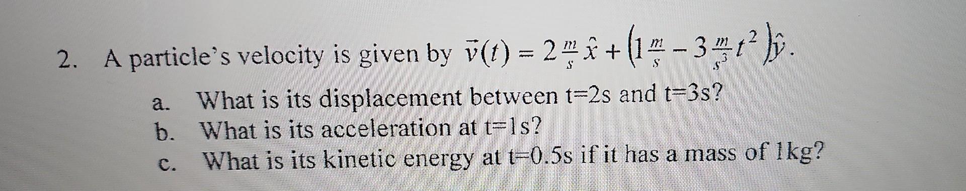 Solved 2. A particle's velocity is given by | Chegg.com