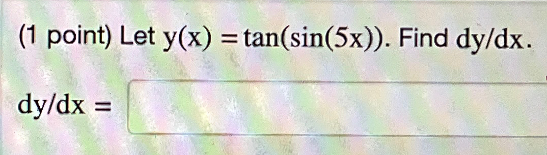 Solved (1 ﻿point) ﻿Let y(x)=tan(sin(5x)). ﻿Find dydx.dydx= | Chegg.com