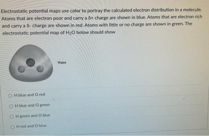 Solved Electrostatic potential maps use color to portray the | Chegg.com