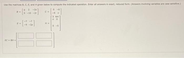 [Solved]: Use the matrices ( B, C, E ), and ( H ) given