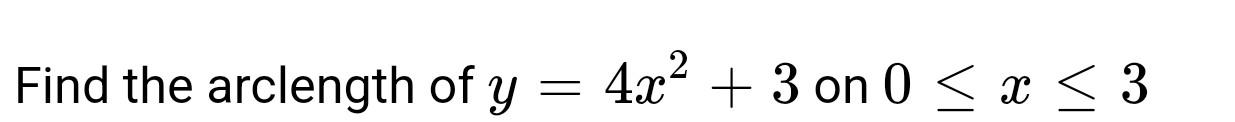 Solved Find the arclength of y=4x2+3 on 0≤x≤3 | Chegg.com