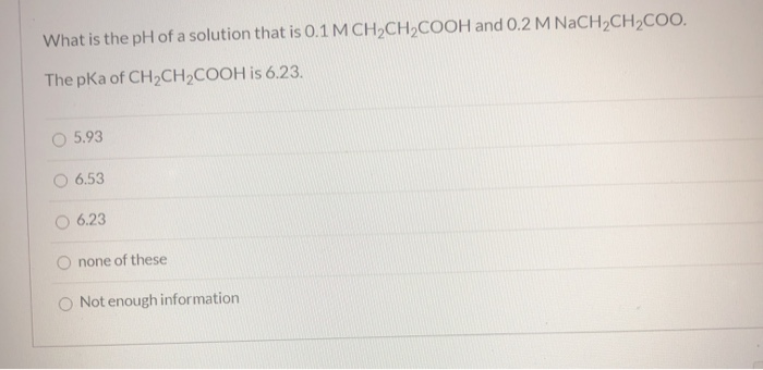 Solved What is the pH of a solution that is 0.1 M CH2CH2COOH | Chegg.com