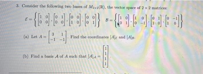 Solved 3. Consider the following two bases of M2x2(R), the | Chegg.com