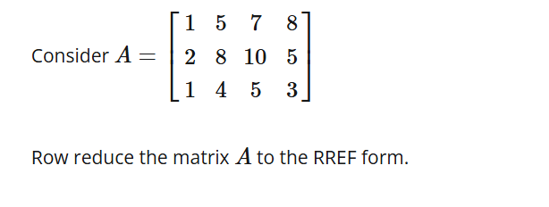 Solved Consider A=[1578281051453]Row reduce the matrix A ﻿to | Chegg.com