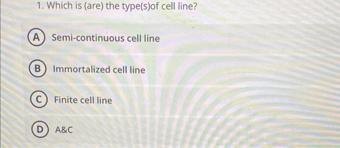 Solved 1. Which is (are) the type(s)of cell line? (A) | Chegg.com