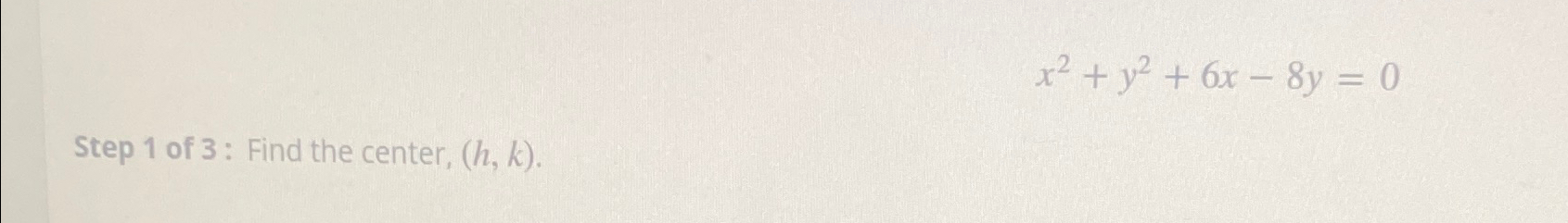 Solved x2+y2+6x-8y=0Step 1 ﻿of 3 ﻿: Find the center, (h,k). | Chegg.com