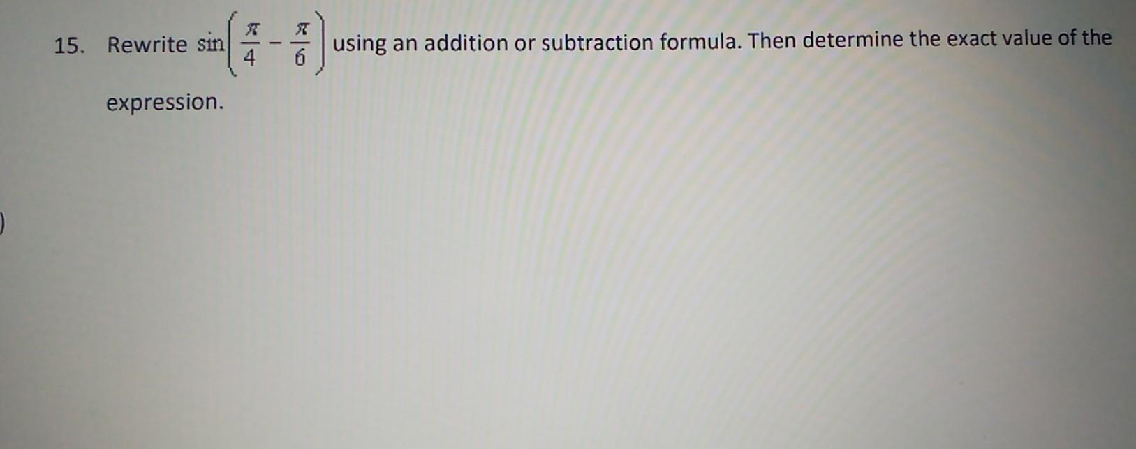 Solved 15. Rewrite sin(4π−6π) using an addition or | Chegg.com