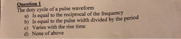 Solved Question 1 The duty cycle of a pulse waveform a) Is | Chegg.com