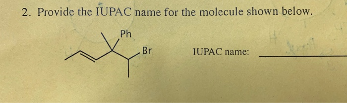 Solved 2. Provide the IUPAC name for the molecule shown | Chegg.com