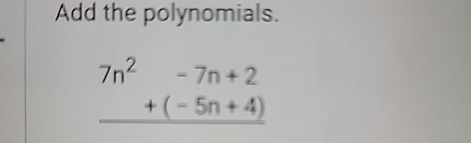 Solved Add the polynomials.7n2-7n+2+(-5n+4) | Chegg.com