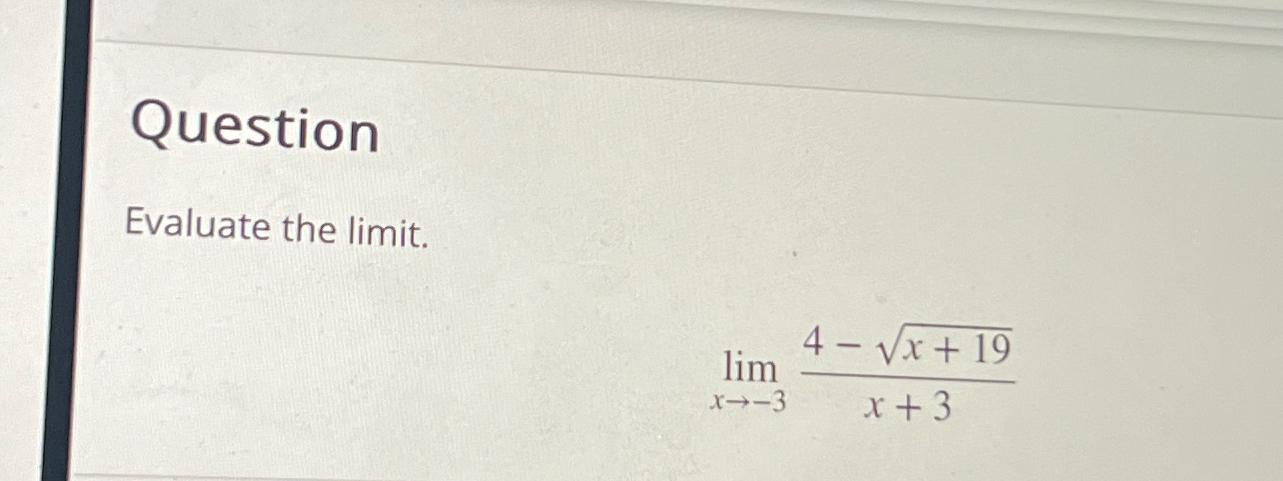 Solved QuestionEvaluate the limit.limx→-34-x+192x+3 | Chegg.com