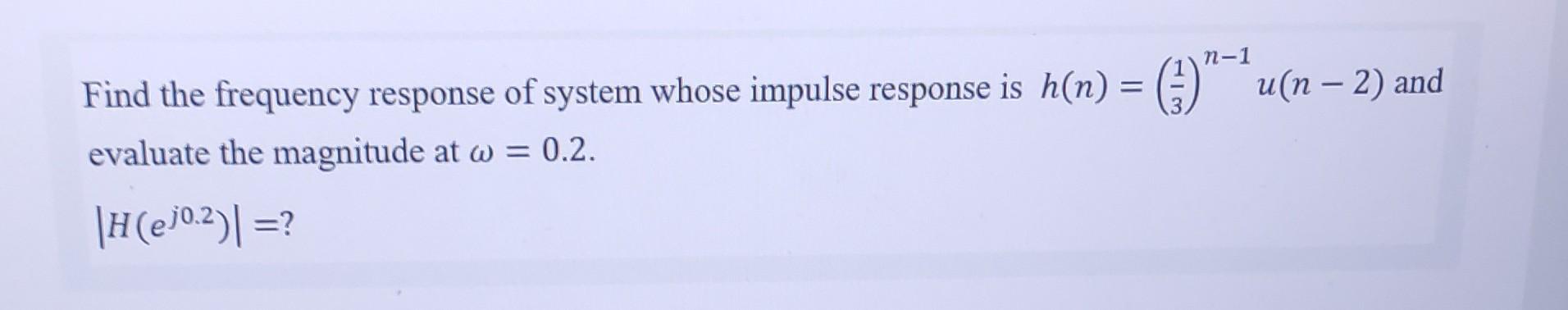 Solved Find the frequency response of system whose impulse | Chegg.com