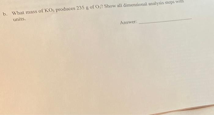 Solved b. What mass of KO2 produces 235 g of O,? Show all | Chegg.com